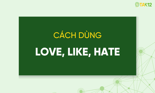 Phân biệt Love/Like/Hate + V-ing và To-V dễ hiểu nhất - TAK12 - Tự Học thêm & Ôn thi theo cách ...